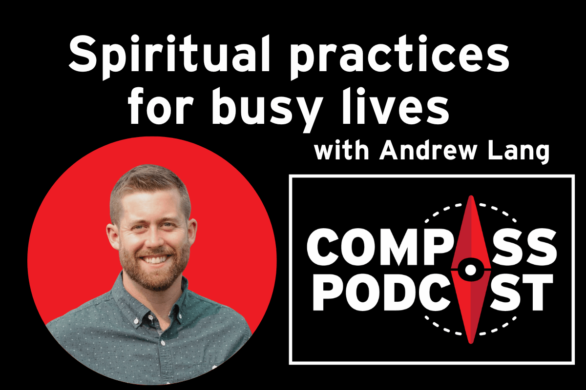 Spiritual practices for busy lives with Andrew Lang: Compass 134 | UMC.org